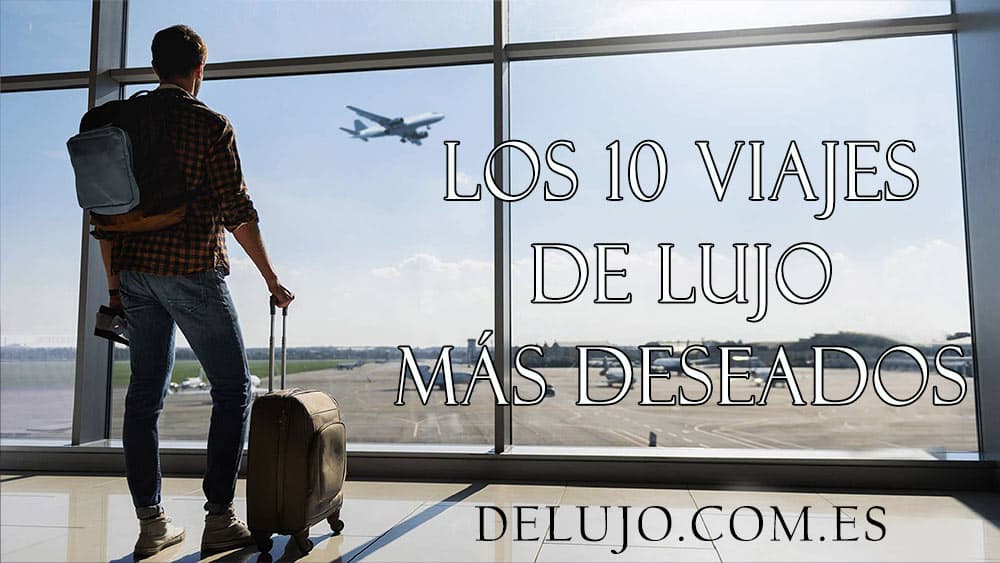 ֍ Los 10 Viajes de Lujo Más Deseados